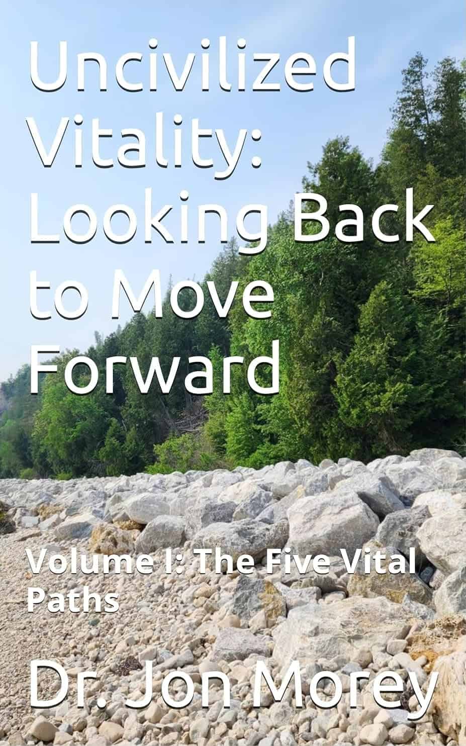 Uncivilized Vitality: Looking Back to Move Forward: Volume I: The Five ...