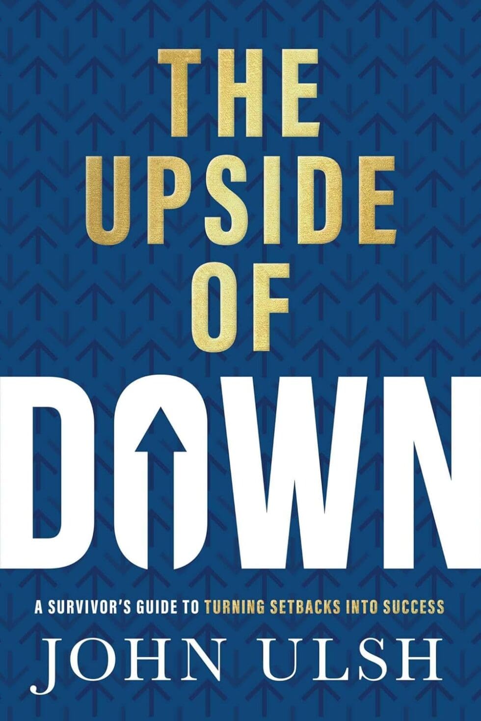 The Upside of Down: A Survivor's Guide to Turning Setbacks into Success ...